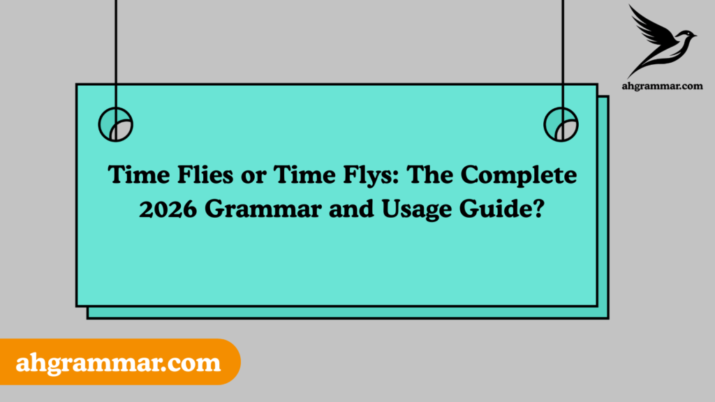 Time Flies or Time Flys: The Complete 2026 Grammar and Usage Guide?